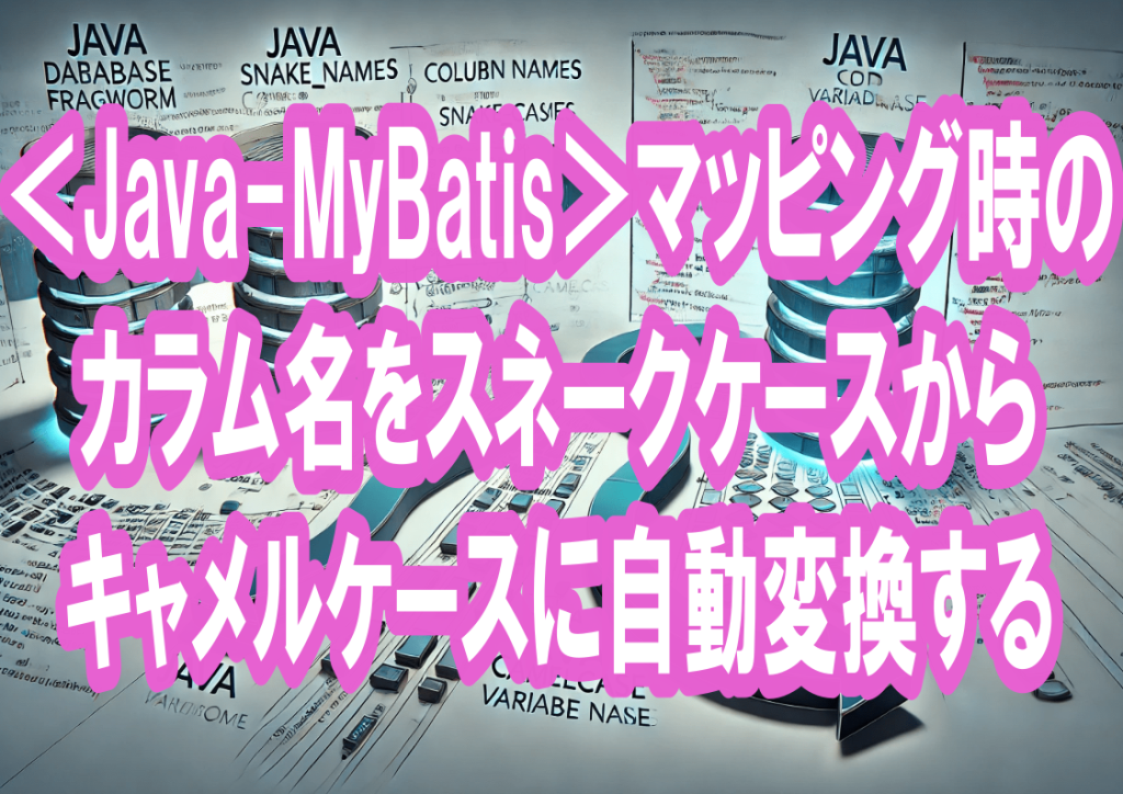 ＜Java-MyBatis＞マッピング時のカラム名をスネークケースからキャメルケースに自動変換する | jp-terrace